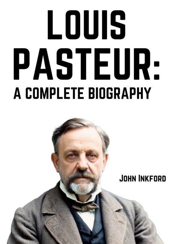 Louis Pasteur: A Complete Biography (ebook), John Inkford ...