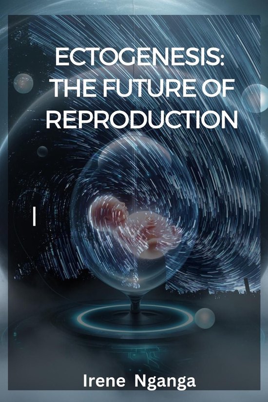 Ectogenesis: The Future of Reproduction (ebook), Irene Nganga ...