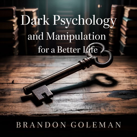 Dark Psychology and Manipulation For a Better Life, Brandon Goleman ...