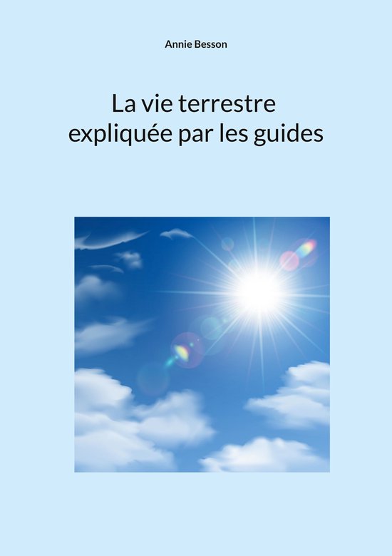 La vie terrestre expliquée par les guides (ebook), Annie Besson ...