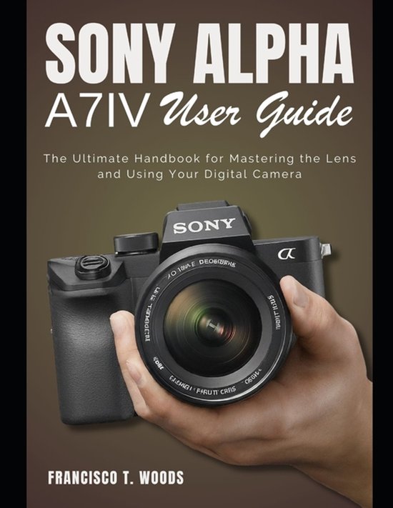 Sony Alpha A7 IV User Guide, Francisco T Woods | 9798332473302 | Boeken | bol