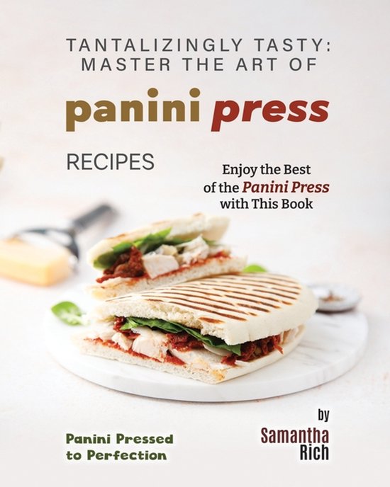 Panini Pressed to Perfection- Tantalizingly Tasty, Samantha Rich ...