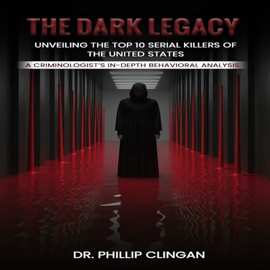 Dark Legacy, The: Unveiling the Top 10 Serial Killers of the United ...