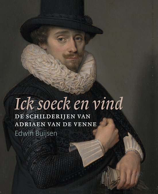 Ick soeck en vind – De schilderijen van Adriaen van de Venne ...
