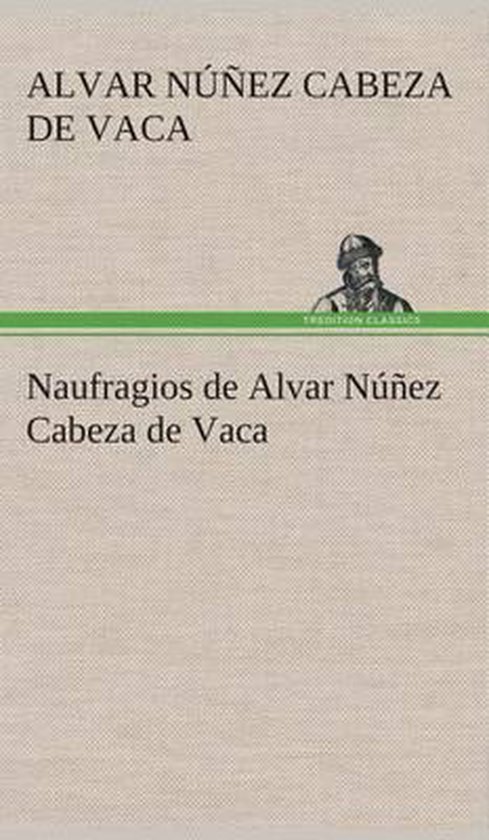 Naufragios de Alvar Núñez Cabeza de Vaca, Alvar Nunez Cabeza De Vaca ...