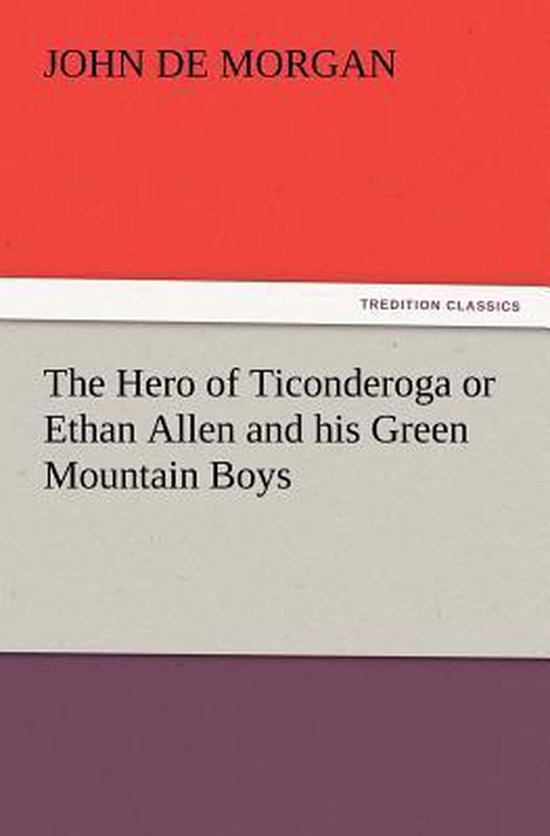 The Hero of Ticonderoga or Ethan Allen and His Green Mountain Boys ...