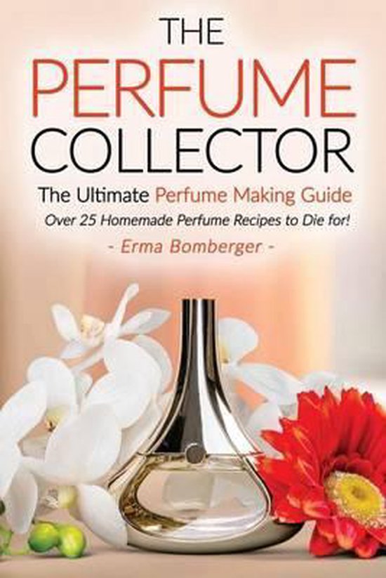 The Perfume Collector, the Ultimate Perfume Making Guide, Erma ...