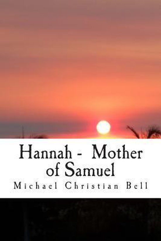 Hannah - Mother of Samuel, Michael Christian Bell | 9781490550053 ...