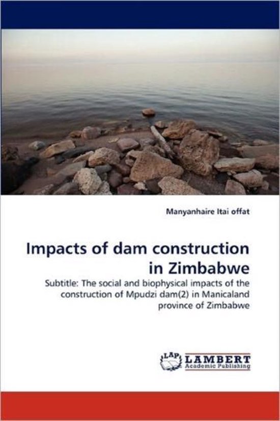 Impacts of Dam Construction in Zimbabwe | 9783838366326 | Manyanhaire ...