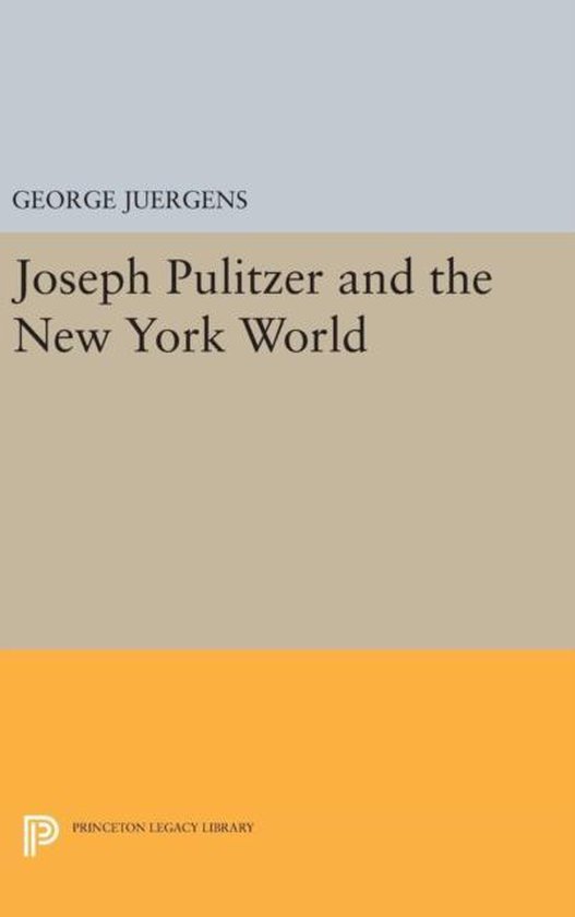 Joseph Pulitzer and the New York World | 9780691650234 | George ...