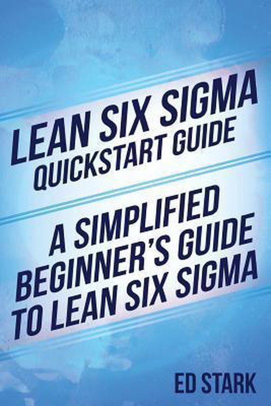 Lean Six SIGMA QuickStart Guide | 9781500816322 | Ed Stark | Boeken | bol.com