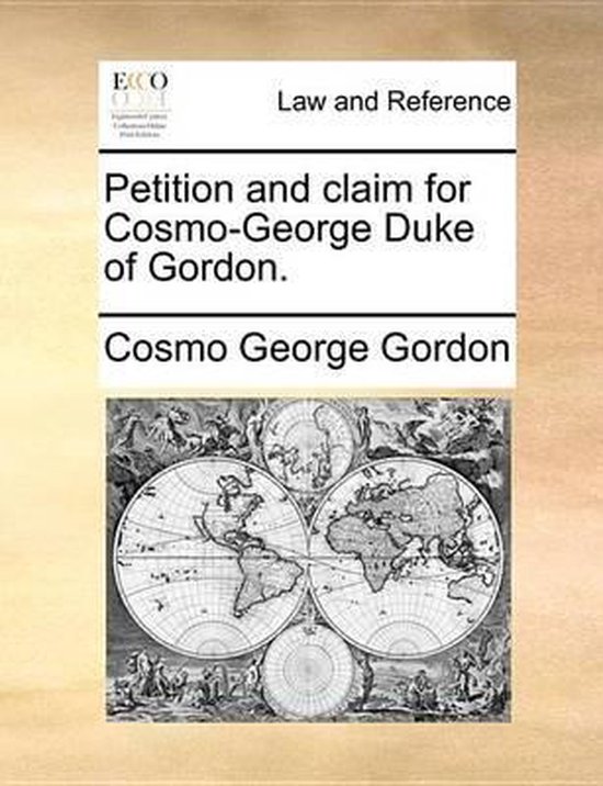 Petition and claim for Cosmo-George Duke of Gordon. | 9781171389453 ...