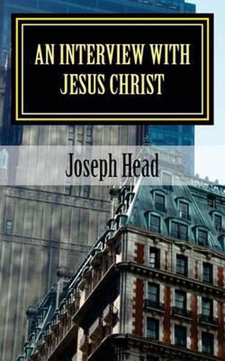 An Interview with Jesus Christ, Joseph Head | 9781515083382 | Boeken ...