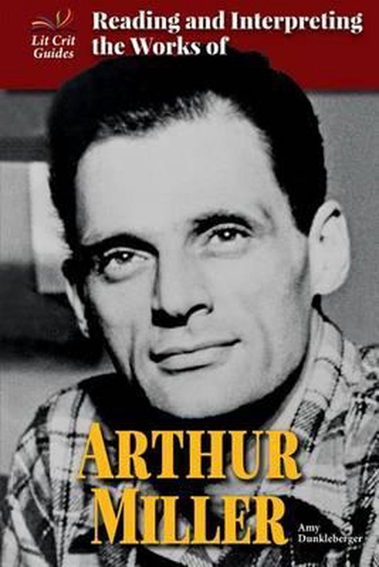 Reading and Interpreting the Works of Arthur Miller, Amy Dunkleberger ...