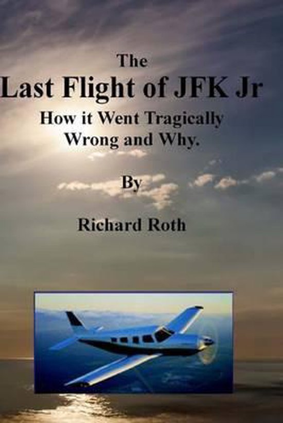 The Last Flight of JFK Jr. How it Went Tragically Wrong and Why ...