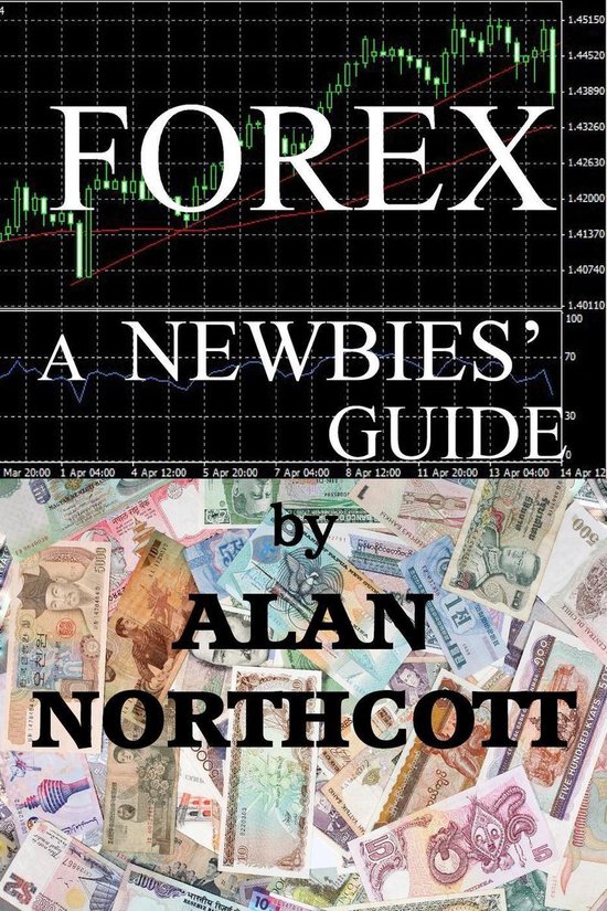 Newbies Guides to Finance 1 - Forex A Newbies' Guide (ebook), Alan ...