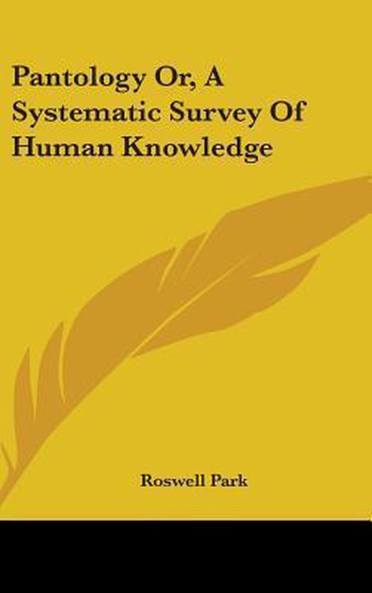 Pantology Or, a Systematic Survey of Human Knowledge, Roswell Park ...