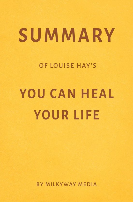 Summary Of Louise Hays You Can Heal Your Life Ebook Milkyway Media