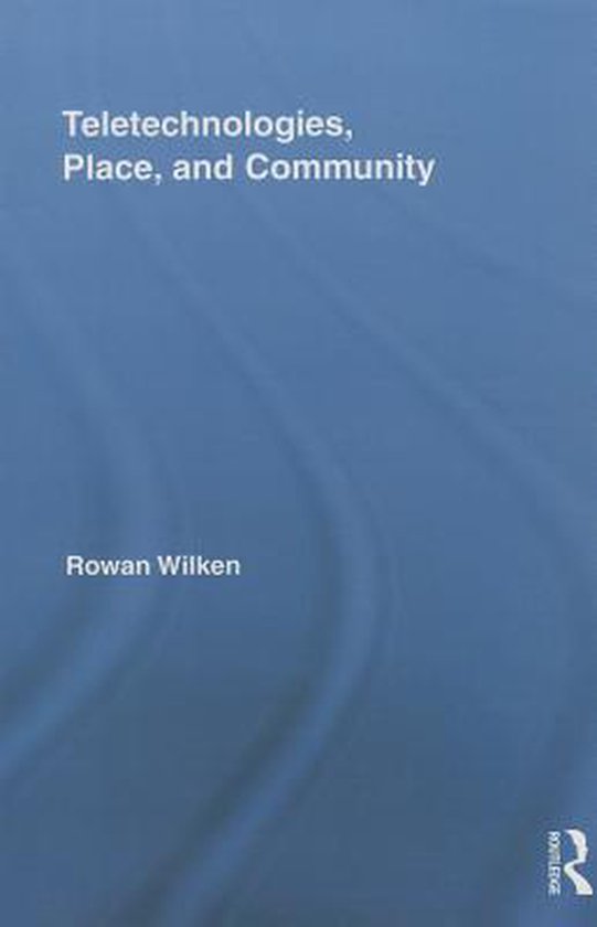 Teletechnologies, Place, and Community, Rowan Wilken | 9781138776760 ...