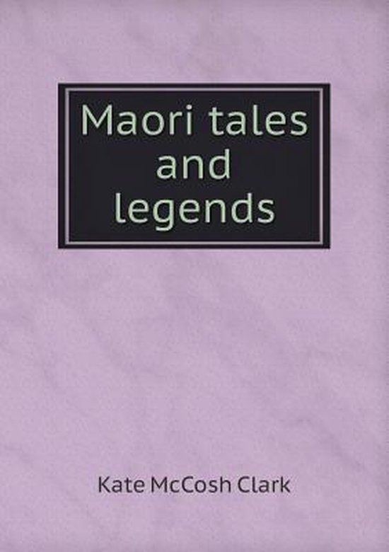 Maori tales and legends, Kate Mccosh Clark | 9785518541870 | Boeken ...