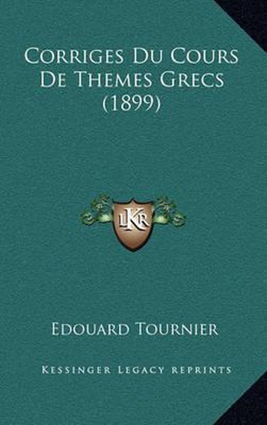 Corriges Du Cours de Themes Grecs (1899), Edouard Tournier ...