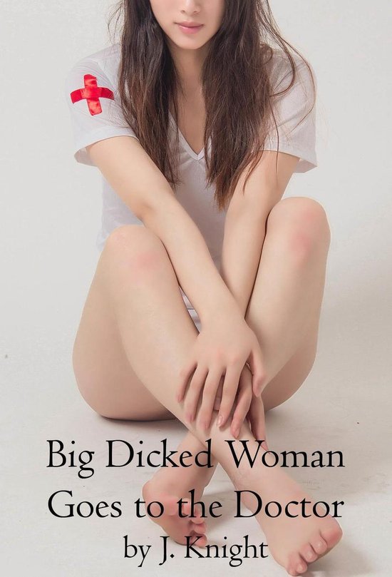 Big Dicked Woman Big Dicked Woman Goes To The Doctor Ebook J Knight Bol