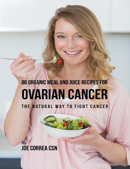 88 Organic Meal And Juice Recipes For Ovarian Cancer The Natural Way