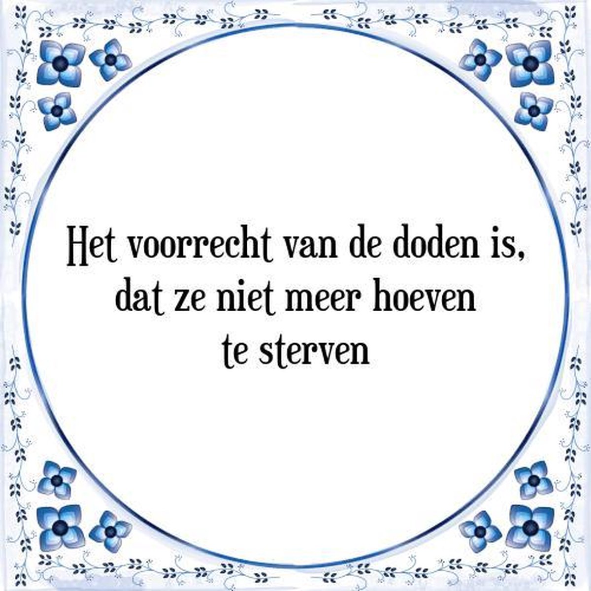 Tegeltje met Spreuk (Tegeltjeswijsheid): Het voorrecht van de doden is ...