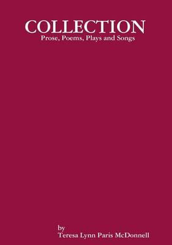 COLLECTION Prose, Poems, Plays and Songs, Teresa Lynn Paris Mcdonnell | 9781291297560... | bol