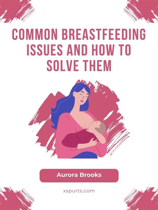 Common Breastfeeding Issues and How to Solve Them (ebook), Aurora Brooks |... | bol