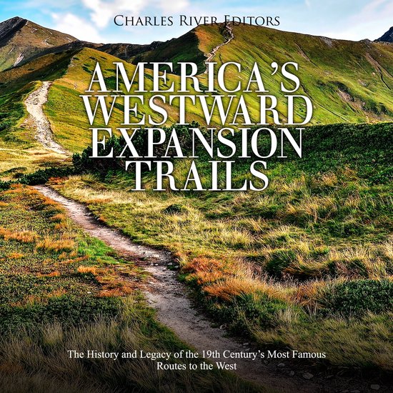 America’s Westward Expansion Trails: The History and Legacy of the 19th ...