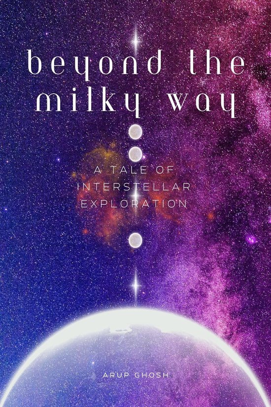 Beyond the Milky way : A Tale of Interstellar Exploration (ebook), Arup ...