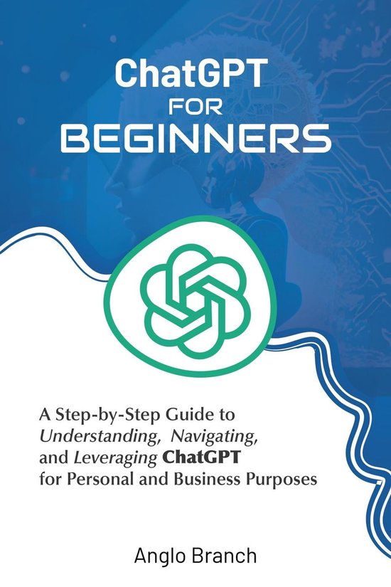 ChatGPT for Beginners: A Step-by-Step Guide to Understanding, Navigating, and... | bol