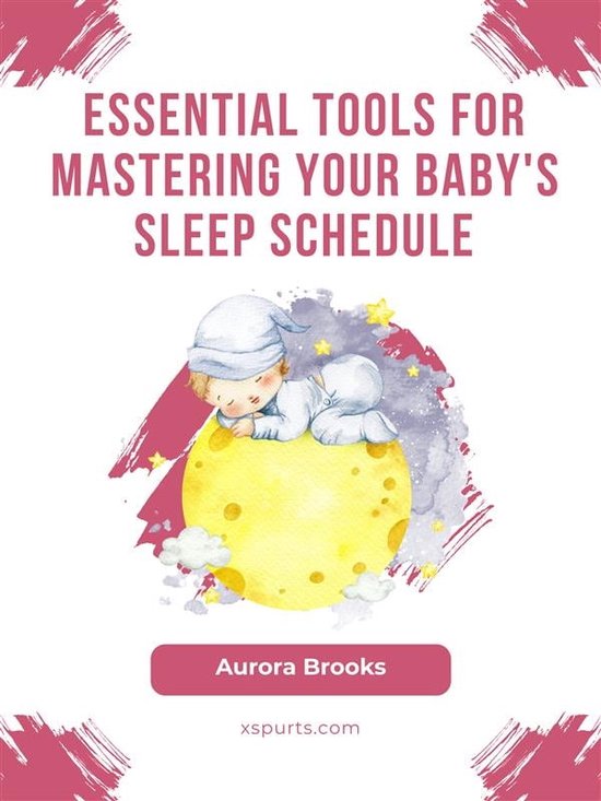 Essential Tools for Mastering Your Baby's Sleep Schedule (ebook), Aurora Brooks |... | bol.com