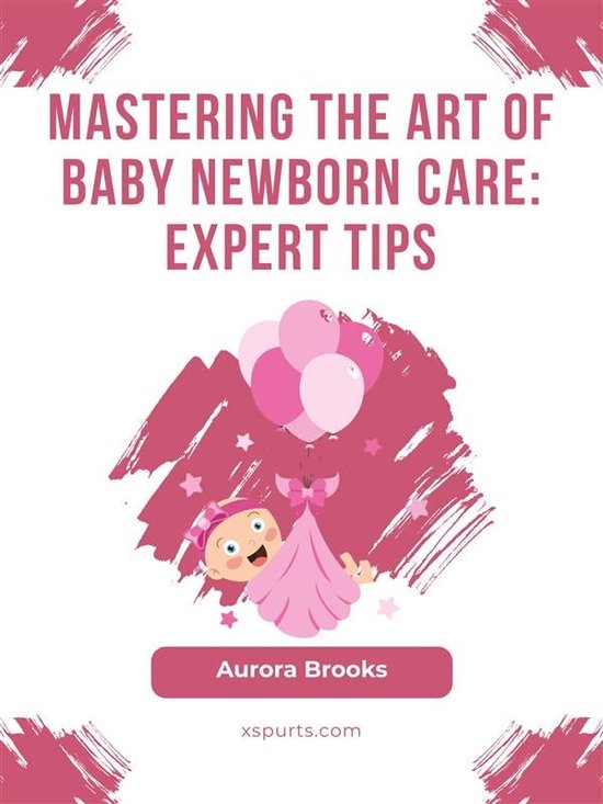 Mastering the Art of Baby Newborn Care- Expert Tips (ebook), Aurora ... Mastering the Art of Baby Newborn Care- Expert Tips (ebook), Aurora ...