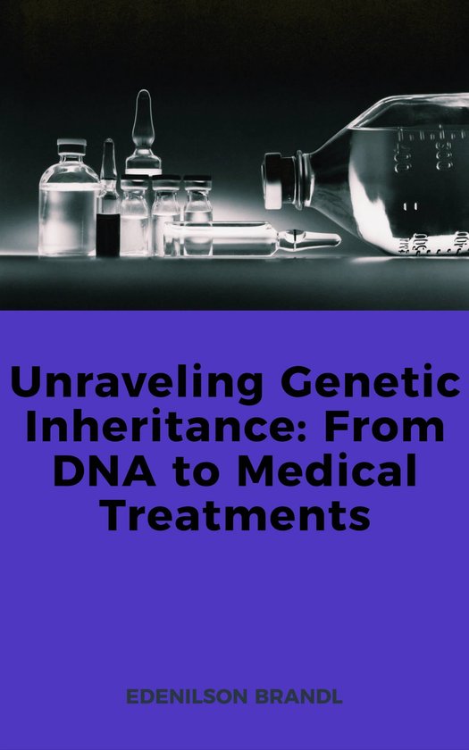 Unraveling Genetic Inheritance: From DNA to Medical Treatments (ebook ...