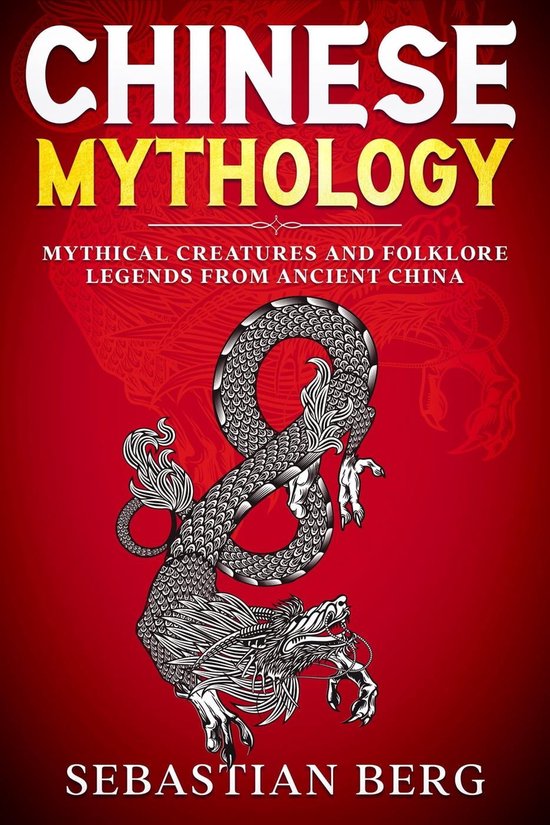 Chinese Mythology: Mythical Creatures and Folklore Legends from Ancient China (ebook),... | bol
