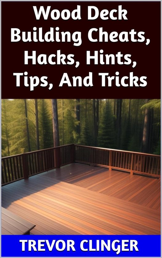 Wood Deck Building Cheats, Hacks, Hints, Tips, And Tricks (ebook ...