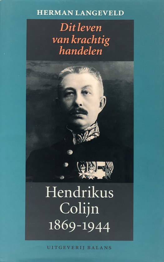 Dit leven van krachtig handelen. Hendrikus Colijn 1869-1944 [deel 1 ...
