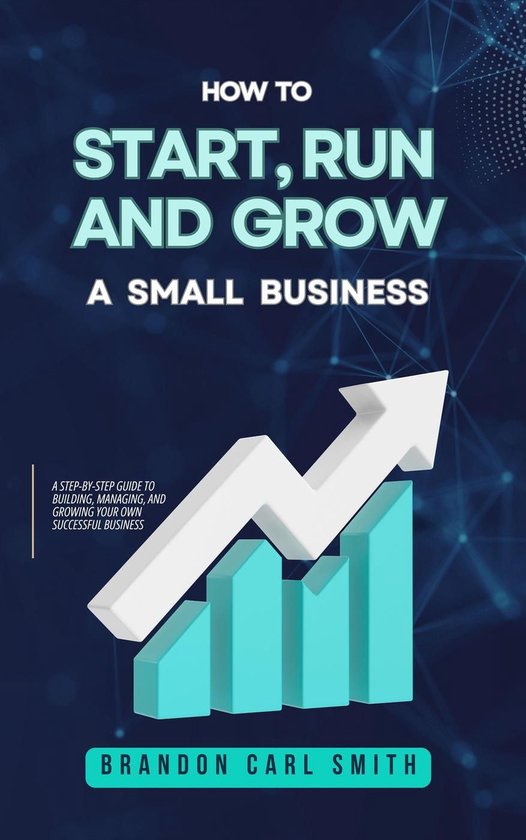 How to Start, Run and Grow a Small Business (ebook), Brandon Carl Smith ...