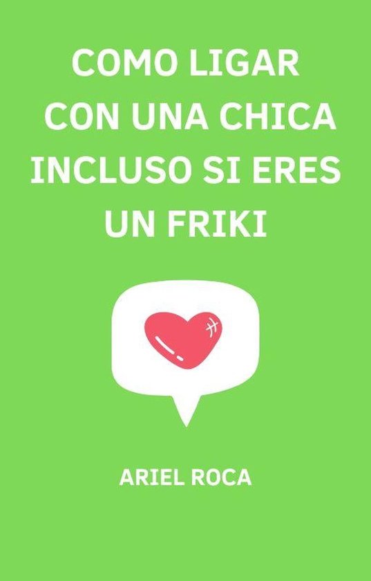Como ligar con una chica incluso si eres un friki (ebook), Ariel Roca ...