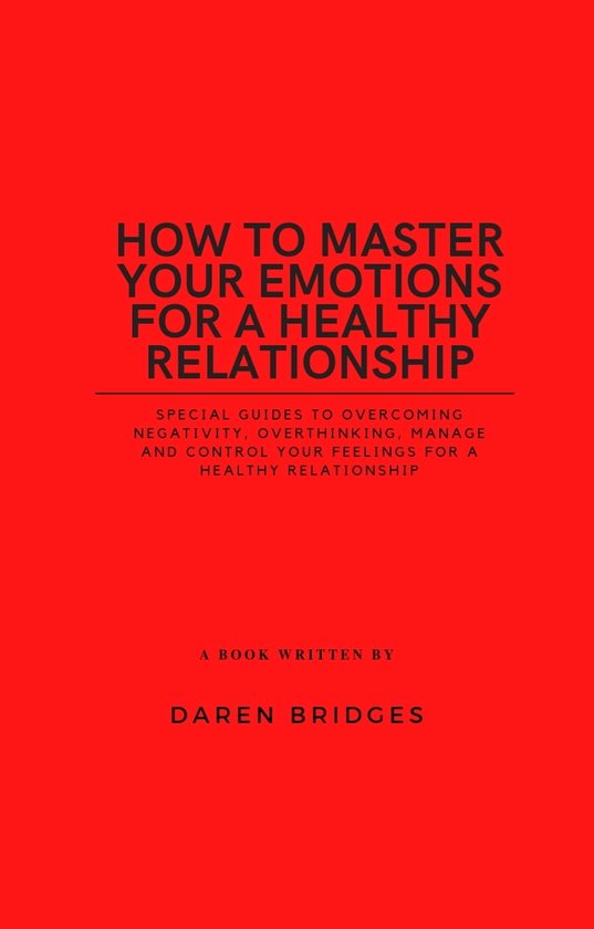 How to master your emotions for a healthy relationship (ebook), Daren ...