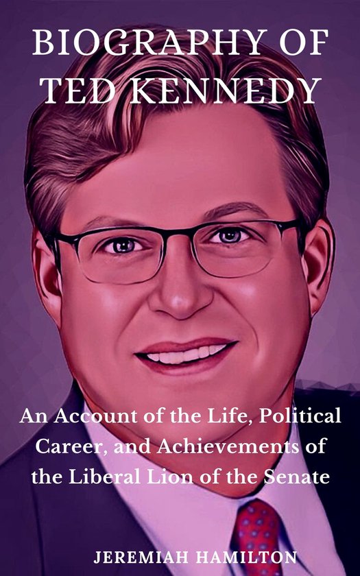 BIOGRAPHY OF TED KENNEDY (ebook), Jeremiah Hamilton | 1230005979417 ...