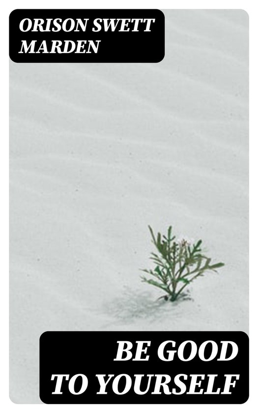 Be Good To Yourself (ebook), Orison Swett Marden | 8596547400073 ...