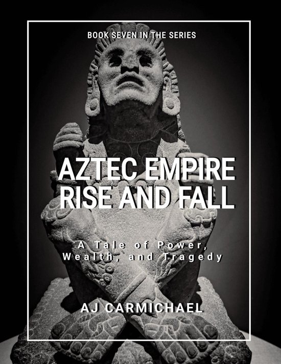 Ancient Worlds and Civilizations 7 - Aztec Empire, Rise and Fall (ebook ...