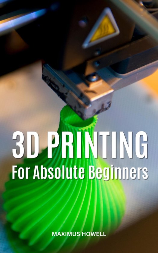 3D Printing For Absolute Beginners (ebook), Maximus Howell | 1230006441579 | Boeken | bol.com
