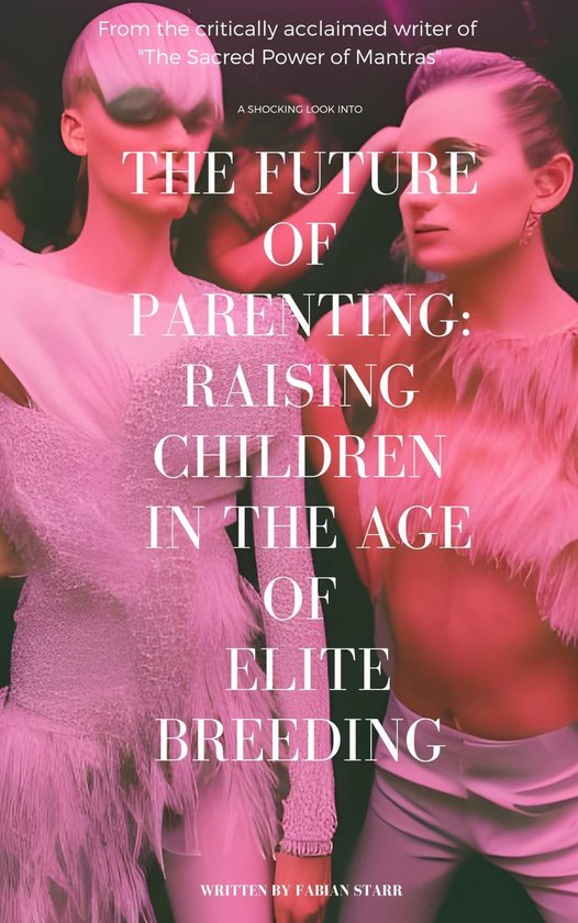 The Future of Parenting: Raising Children in The Age of Elite Breeding ...