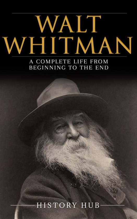 Walt Whitman: A Complete Life from Beginning to the End (ebook ...
