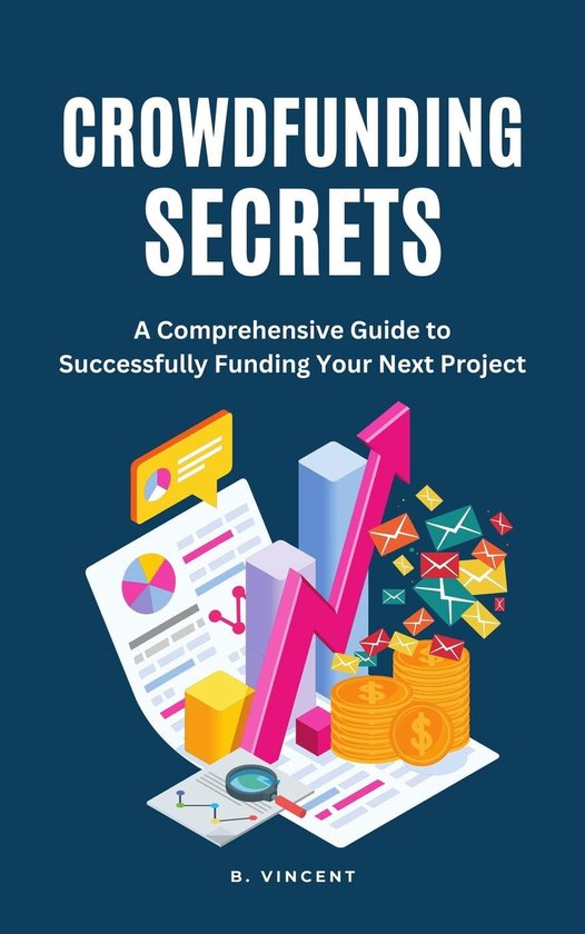 Crowdfunding Secrets: A Comprehensive Guide to Successfully Funding ...