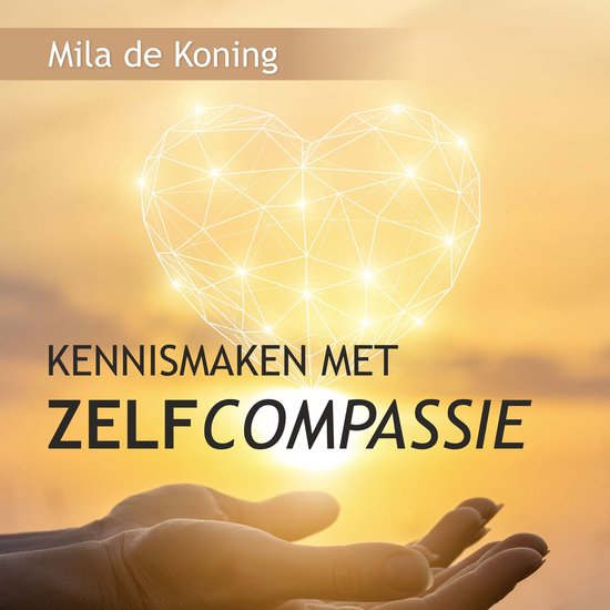 Kennismaken met zelfcompassie, Mila de Koning | 9789462556218 | Boeken ...